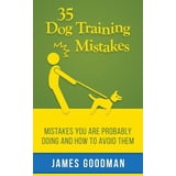 35 Dog Training Mistakes: Mistakes You Are Probably Doing and How to ...