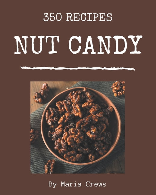 350 Nut Candy Recipes: A Must-have Nut Candy Cookbook for Everyone ...