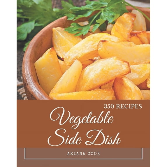 350 Vegetable Side Dish Recipes: Best-ever Vegetable Side Dish Cookbook ...