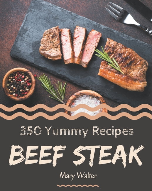 350 Yummy Beef Steak Recipes: Welcome to Yummy Beef Steak Cookbook ...