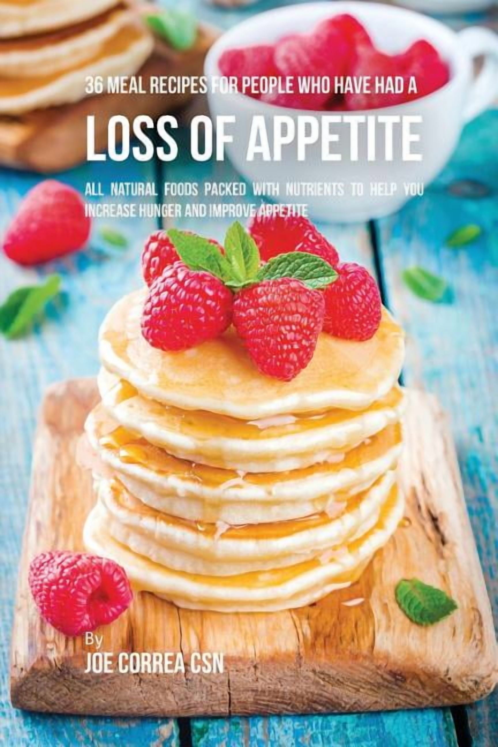 36 Meal Recipes for People Who Have Had a Loss of Appetite: All Natural ...