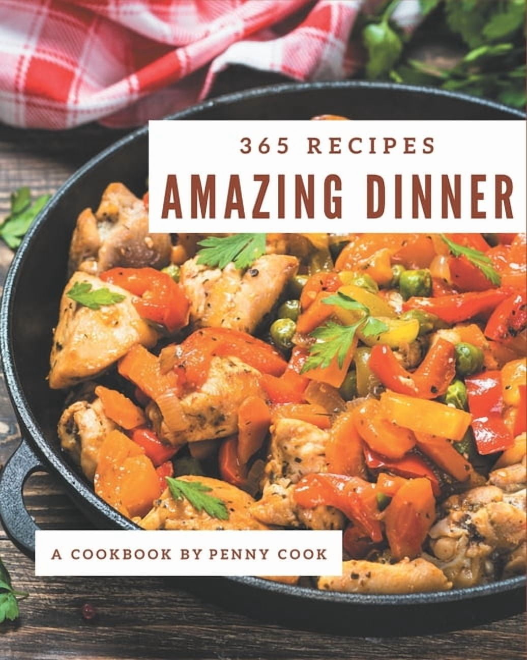 365 Amazing Dinner Recipes: The Best Dinner Cookbook that Delights Your ...