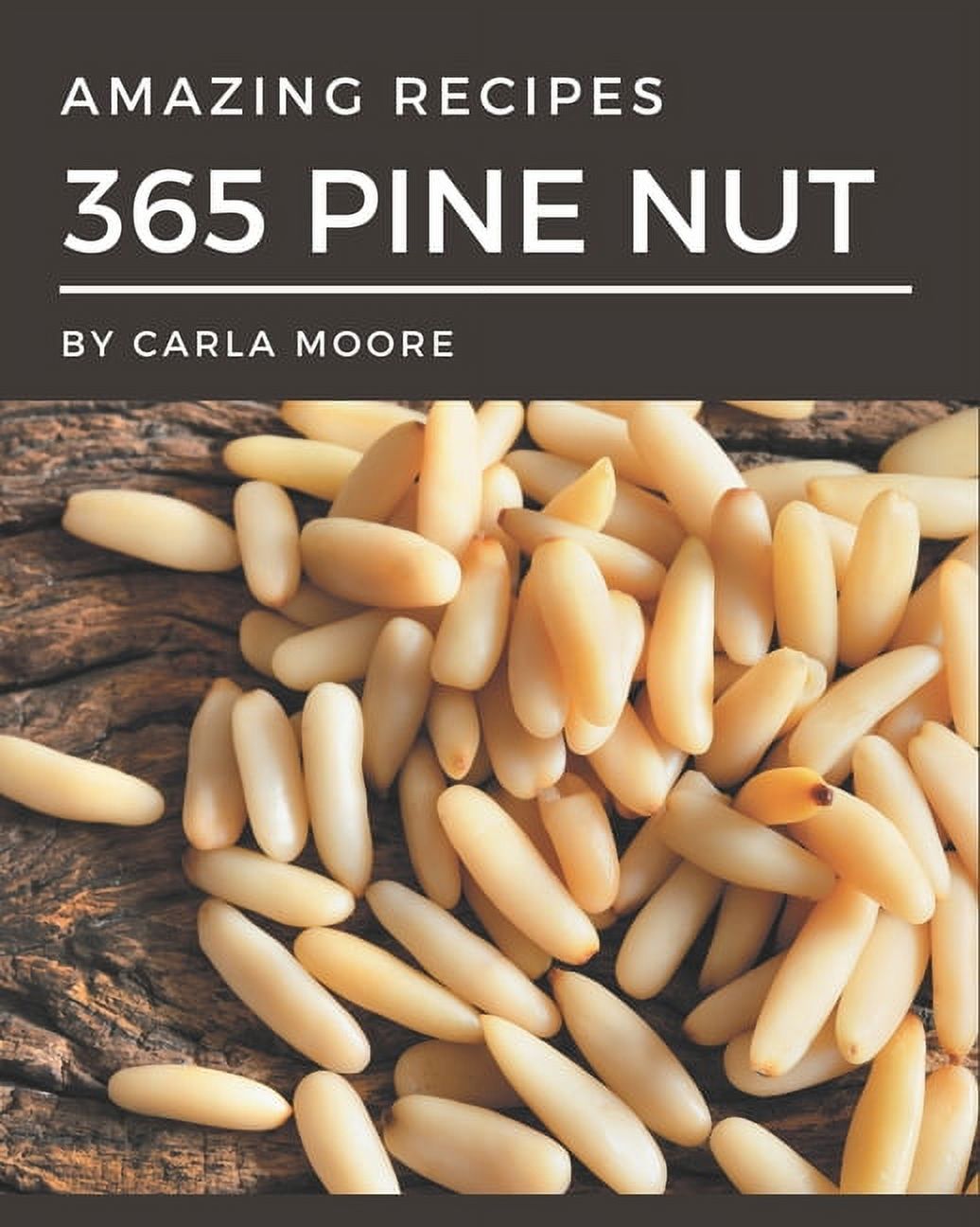 365 Amazing Pine Nut Recipes : A Pine Nut Cookbook that Novice can Cook ...