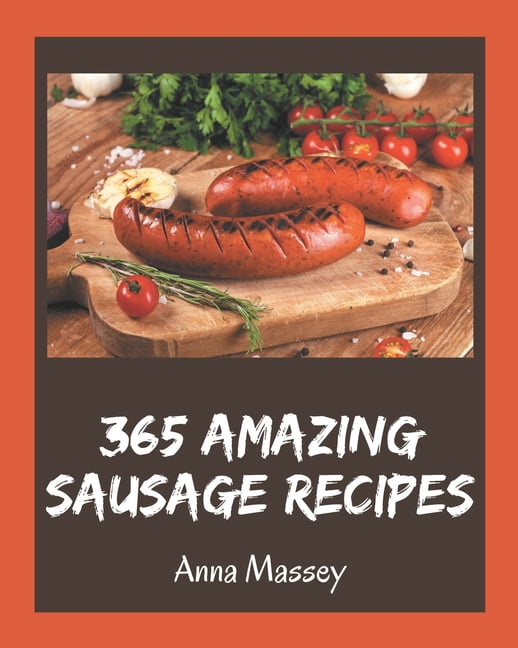 365 Amazing Sausage Recipes: Not Just a Sausage Cookbook!, (Paperback ...