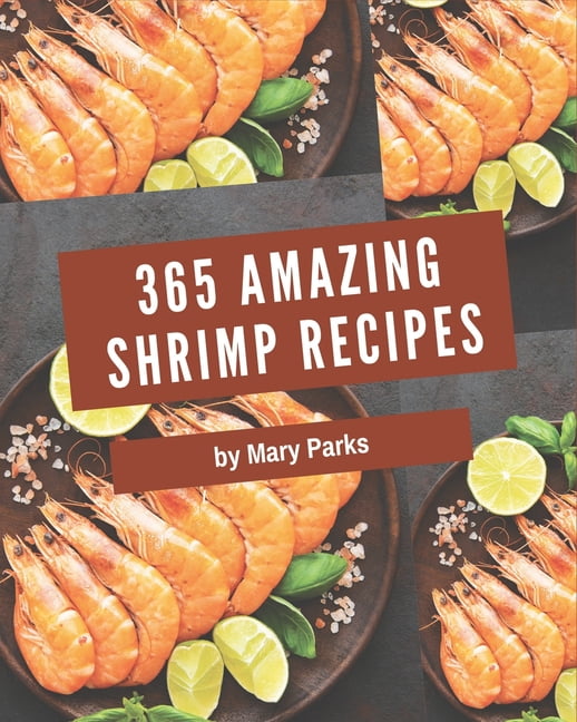 365 Amazing Shrimp Recipes: A Shrimp Cookbook for Your Gathering ...