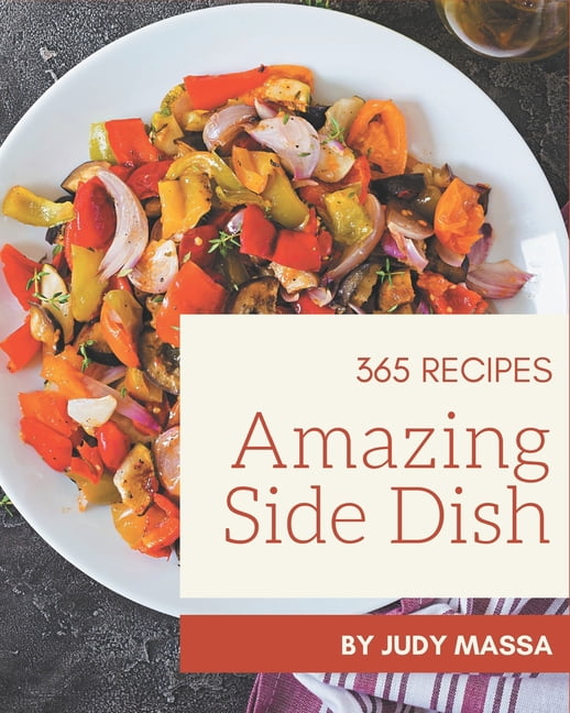 365 Amazing Side Dish Recipes: A Side Dish Cookbook You Will Love ...
