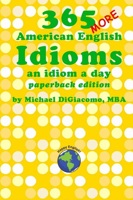 365 American English Idioms 365 More American English Idioms: An Idiom ...