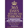 365 Days Before His Throne: A Worshipper's Daily Declarations-Draw Near ...