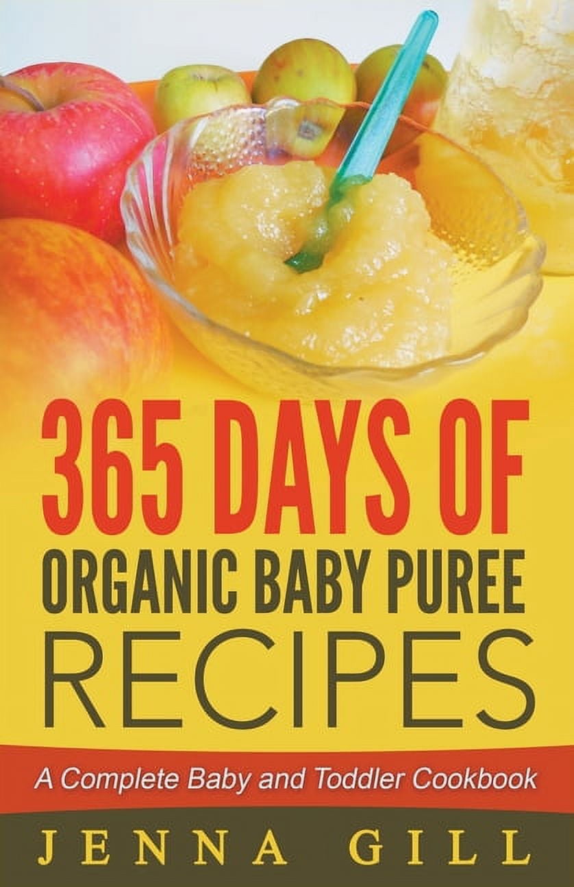 365 Days Of Organic Baby Puree Recipes: A Complete Baby and Toddler ...