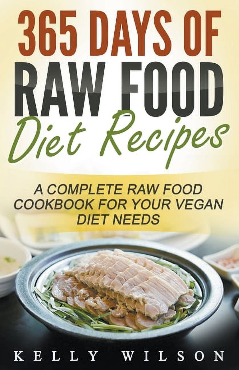 365 Days Of Raw Food Diet Recipes: A Complete Raw Food Cookbook For ...