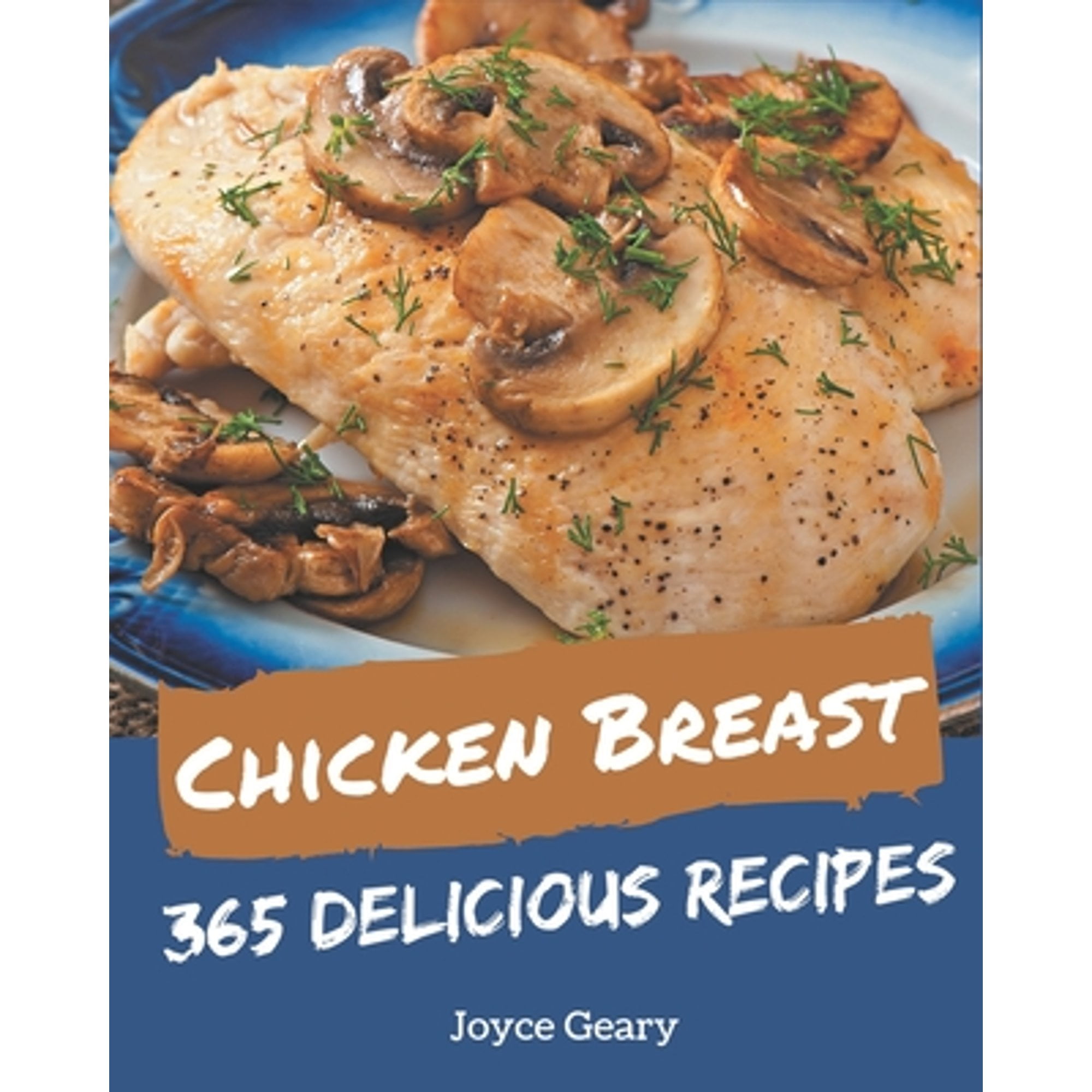 365 Delicious Chicken Breast Recipes: Home Cooking Made Easy with ...
