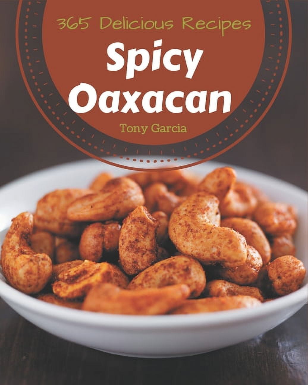 365 Delicious Spicy Oaxacan Recipes: Cook it Yourself with Spicy ...