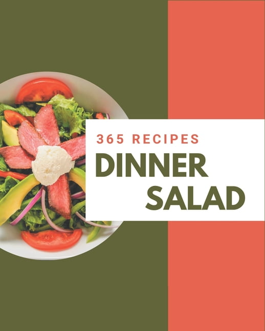 365 Dinner Salad Recipes : Dinner Salad Cookbook - Your Best Friend ...