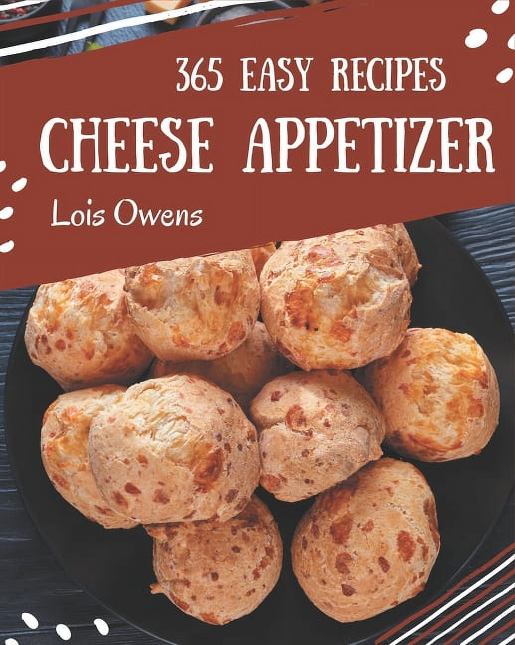 365 Easy Cheese Appetizer Recipes: An Easy Cheese Appetizer Cookbook ...