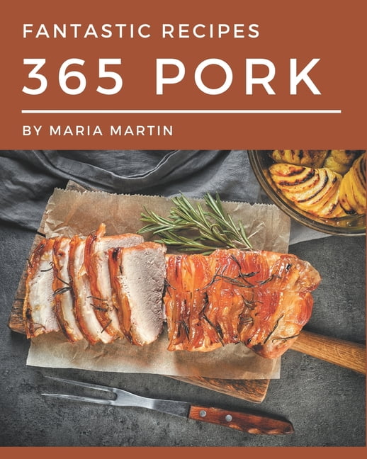 365 Fantastic Pork Recipes: An Inspiring Pork Cookbook for You ...