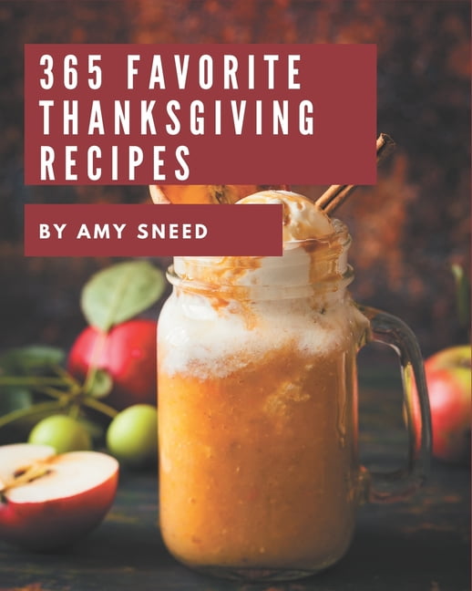 365 Favorite Thanksgiving Recipes: Not Just a Thanksgiving Cookbook ...
