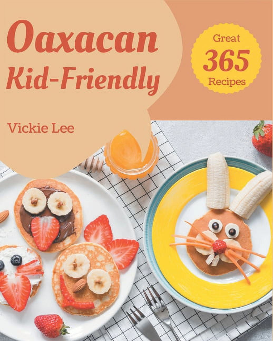 365 Great Oaxacan Kid-Friendly Recipes: Make Cooking at Home Easier ...