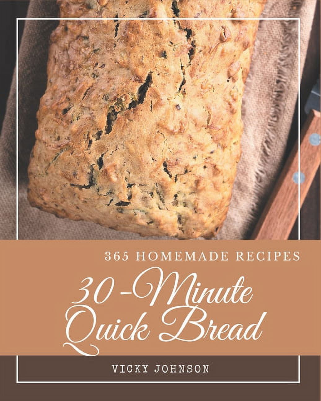 365 Homemade 30-Minute Quick Bread Recipes: An Inspiring 30-Minute ...