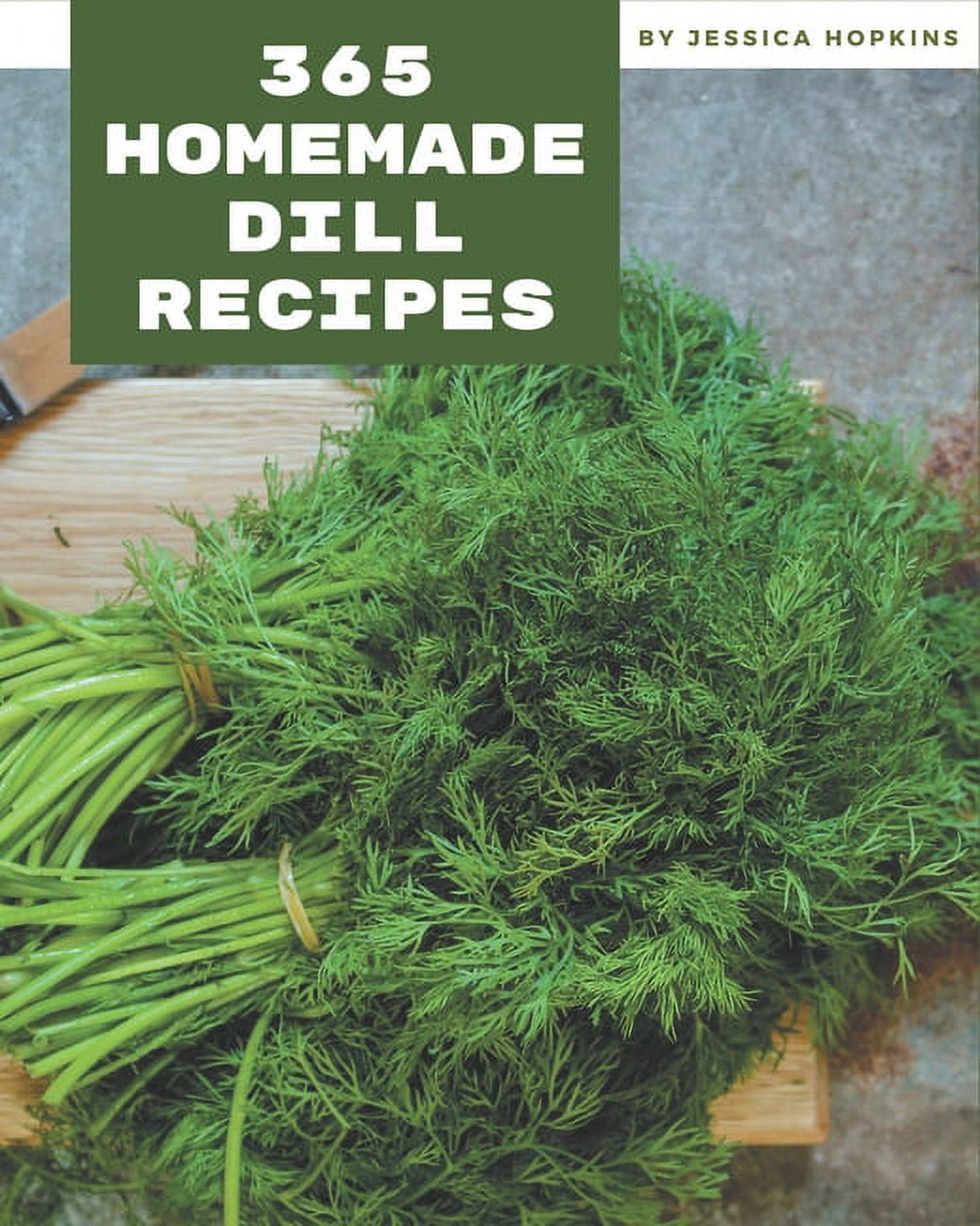 365 Homemade Dill Recipes: Dill Cookbook - The Magic to Create ...