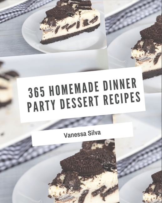 365 Homemade Dinner Party Dessert Recipes: Making More Memories in your ...