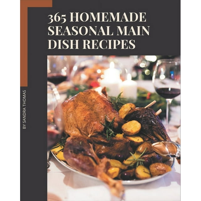 365 Homemade Seasonal Main Dish Recipes : Make Cooking at Home Easier ...