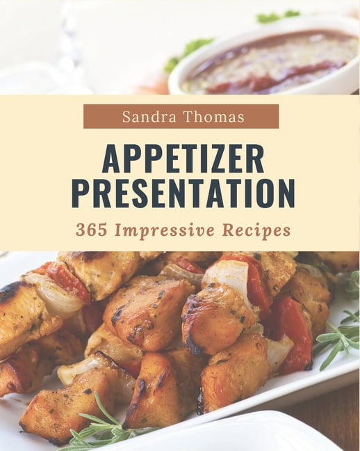 365 Impressive Appetizer Presentation Recipes: Home Cooking Made Easy ...