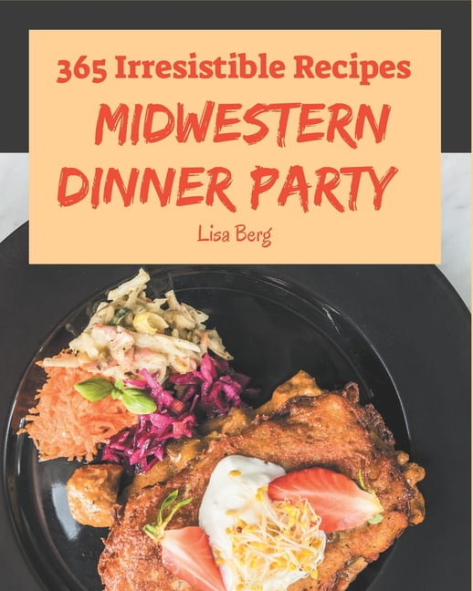 365 Irresistible Midwestern Dinner Party Recipes: Best Midwestern ...