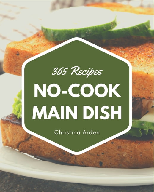 365 No-Cook Main Dish Recipes: Everything You Need in One No-Cook Main Dish Cookbook! - Walmart.com