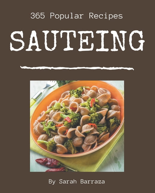 365 Popular Sauteing Recipes : Cook it Yourself with Sauteing Cookbook ...