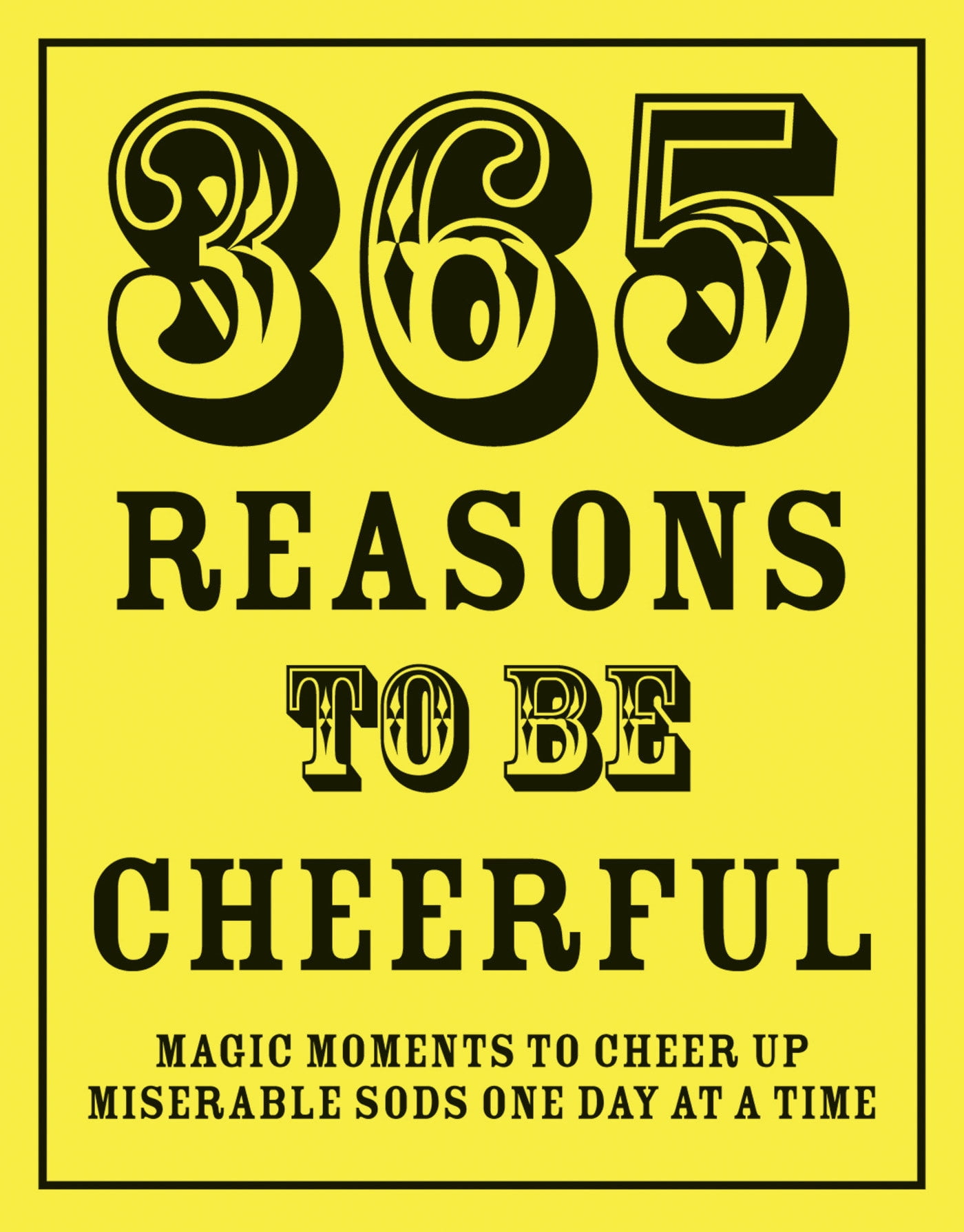 365 Reasons to Be Cheerful: Magical Moments to Cheer Up Miserable Sods ...