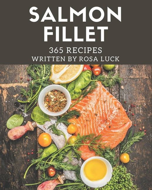 365 Salmon Fillet Recipes: Not Just a Salmon Fillet Cookbook ...