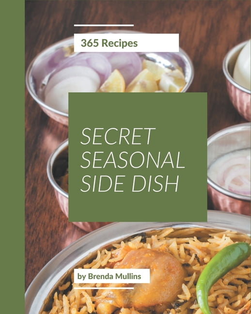 365 Secret Seasonal Side Dish Recipes: A Seasonal Side Dish Cookbook ...