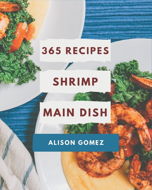 365 Shrimp Main Dish Recipes: Cook it Yourself with Cookbook ...