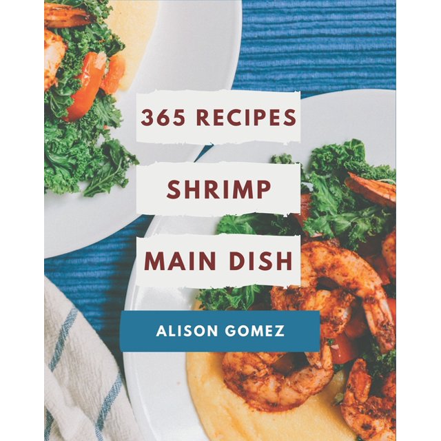 365 Shrimp Main Dish Recipes: Cook it Yourself with Cookbook ...