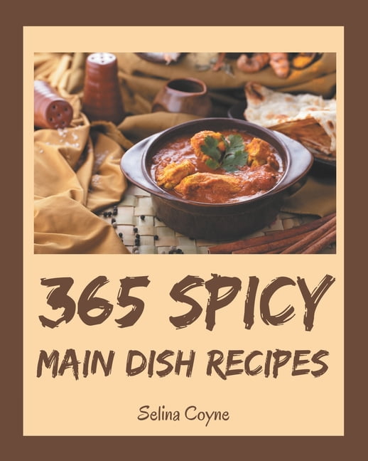 365 Spicy Main Dish Recipes: More Than a Spicy Main Dish Cookbook ...
