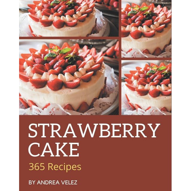 365 Strawberry Cake Recipes : Discover Strawberry Cake Cookbook NOW ...