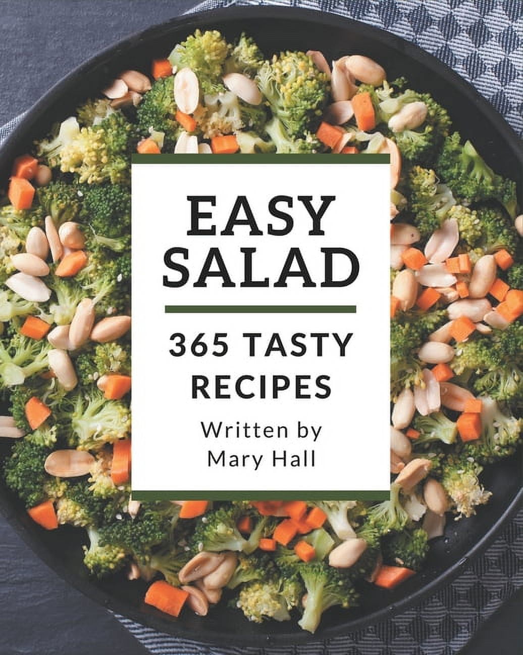 365 Tasty Easy Salad Recipes: Everything You Need in One Easy Salad ...