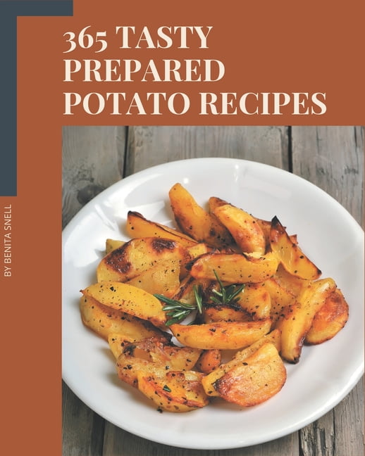 365 Tasty Prepared Potato Recipes: Unlocking Appetizing Recipes in The ...