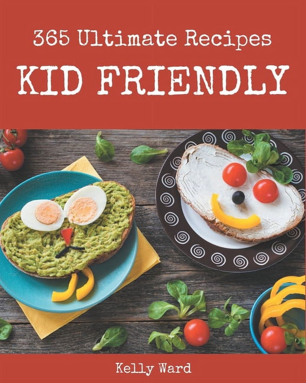 365 Ultimate Kid Friendly Recipes: Kid Friendly Cookbook - All The Best ...