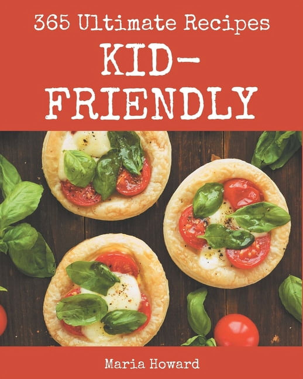 365 Ultimate Kid-Friendly Recipes: Kid-Friendly Cookbook - All The Best ...