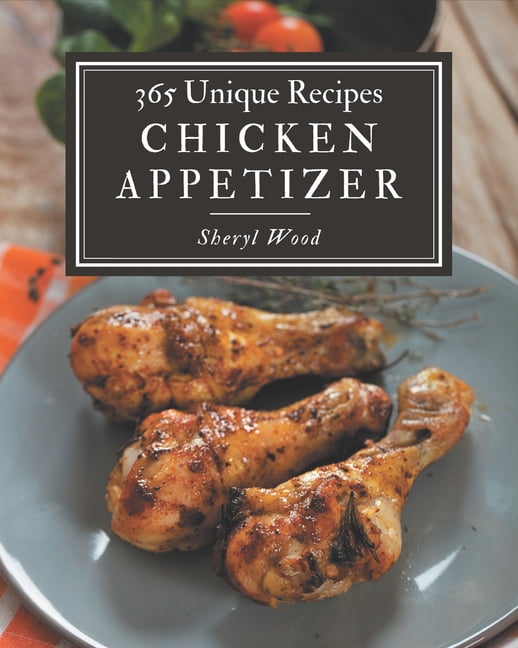 365 Unique Chicken Appetizer Recipes: The Best Chicken Appetizer ...