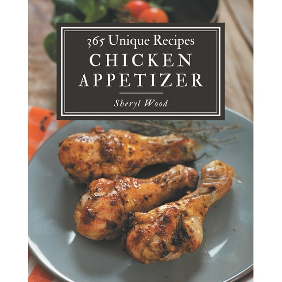365 Unique Chicken Appetizer Recipes: The Best Chicken Appetizer ...