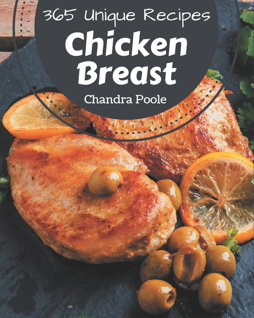 365 Unique Chicken Breast Recipes: A Chicken Breast Cookbook Everyone ...