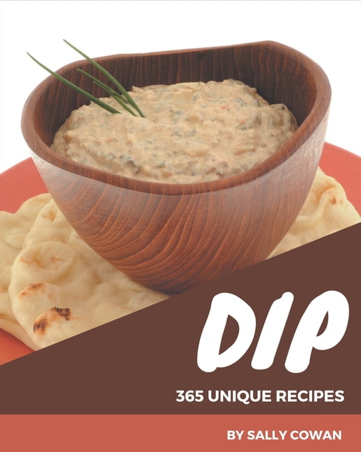 365 Unique Dip Recipes : I Love Dip Cookbook! (Paperback) - Walmart.com