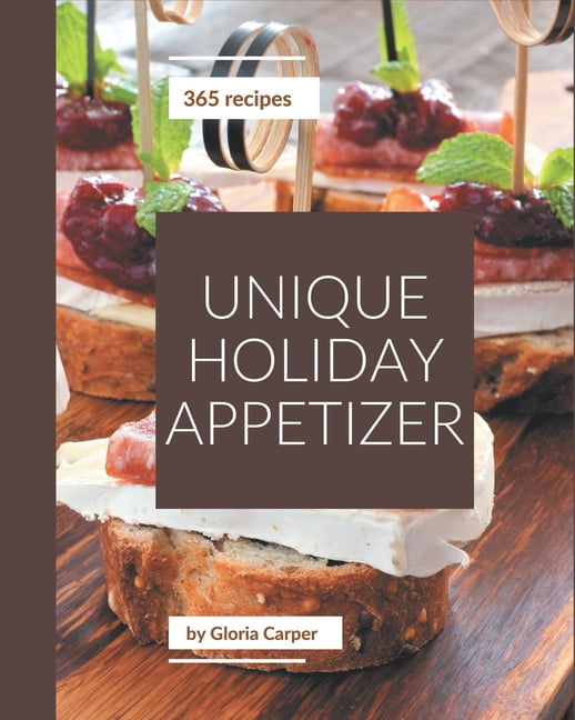 365 Unique Holiday Appetizer Recipes: A Must-have Holiday Appetizer ...