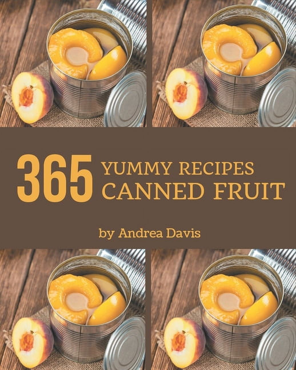 365 Yummy Canned Fruit Recipes : Yummy Canned Fruit Cookbook - All The ...