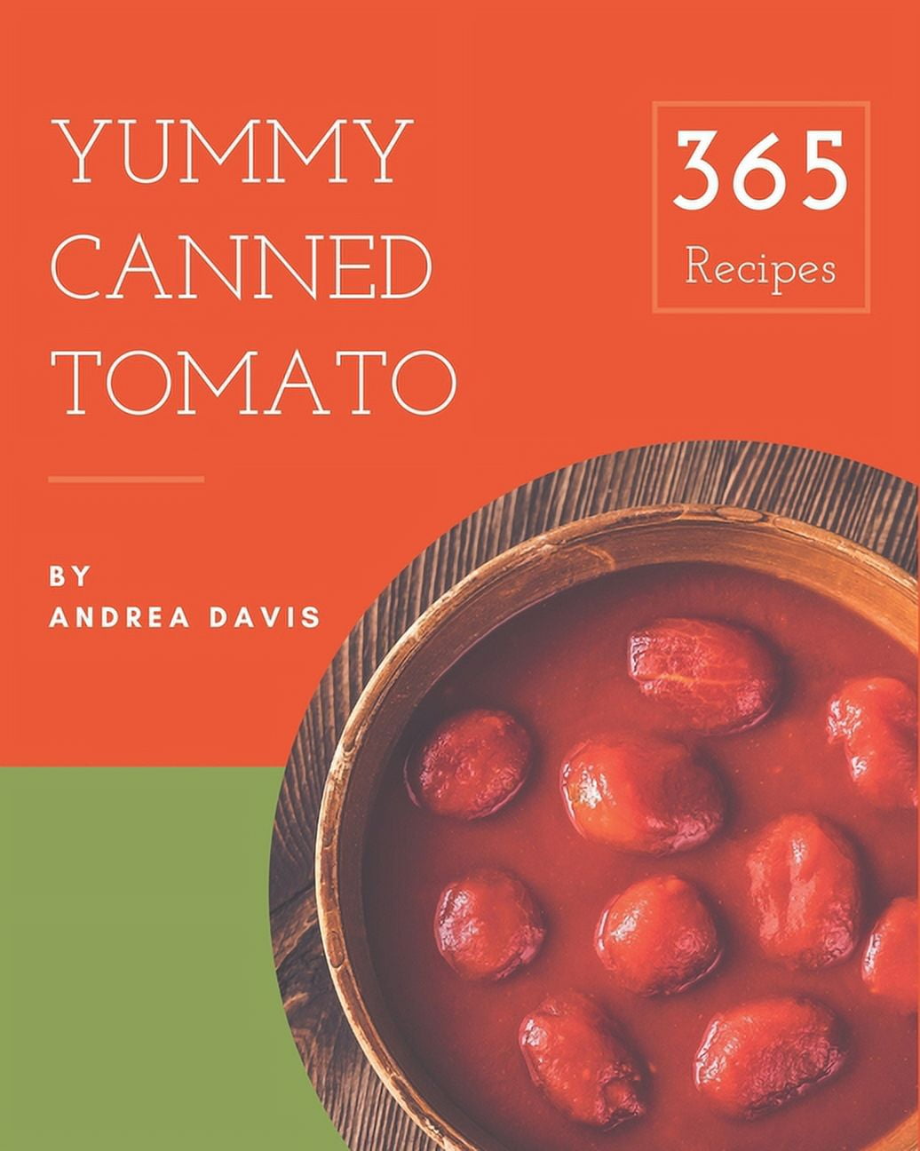 365 Yummy Canned Tomato Recipes: Making More Memories in your Kitchen ...