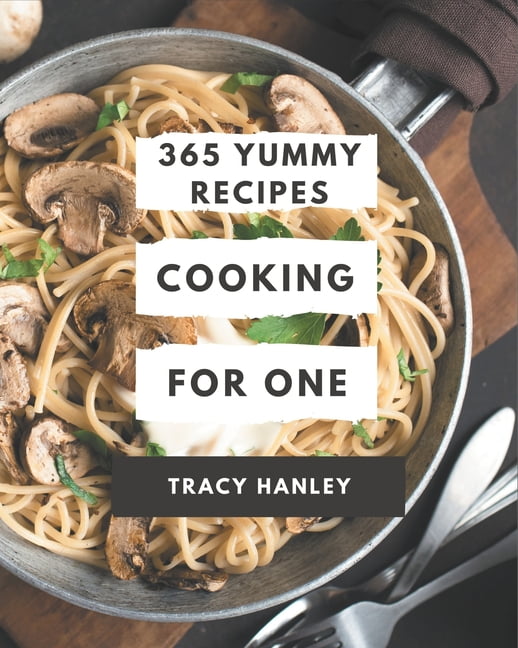 365 Yummy Cooking for One Recipes: Let's Get Started with The Best ...