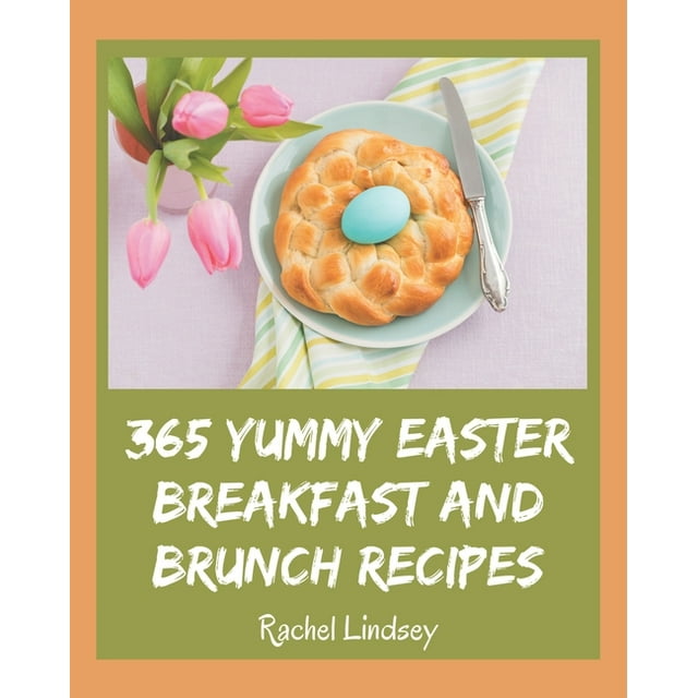 365 Yummy Easter Breakfast and Brunch Recipes: Let's Get Started with ...