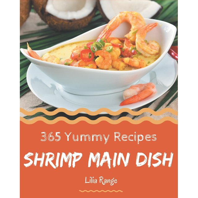 365 Yummy Shrimp Main Dish Recipes: A Highly Recommended Yummy Shrimp ...